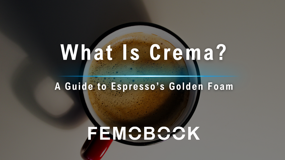 What Is Crema? A Guide to Espresso’s Golden Foam – Femobook